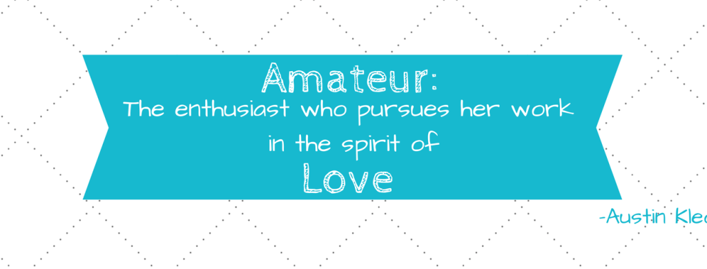 Three Benefits of Being an Amateur – Make & Do